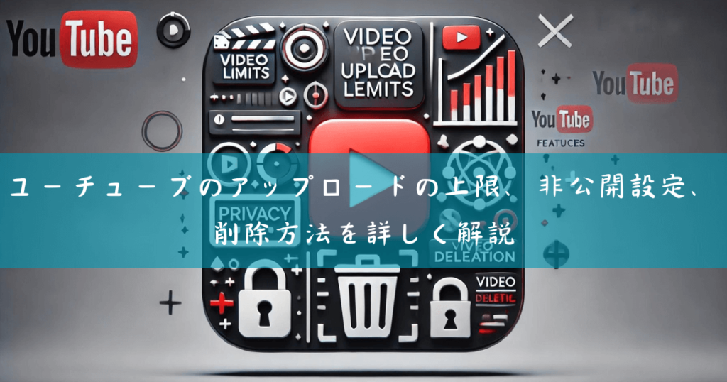Youtubeのアップロードの上限、非公開設定、削除方法を詳しく解説 | brizu-hack